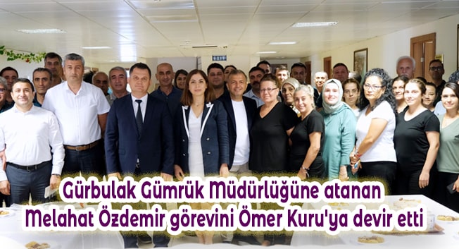 Gürbulak Gümrük Müdürlüğüne atanan Melahat Özdemir görevini Ömer Kuru ...